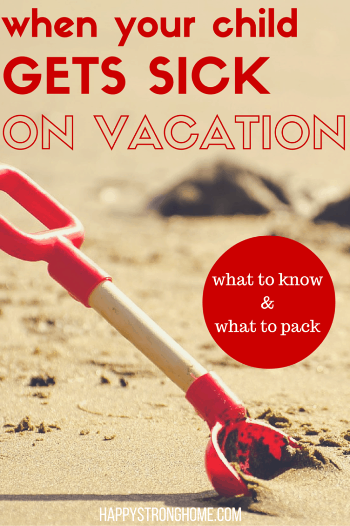 What to do when your child gets sick on vacation - Happy Strong Home